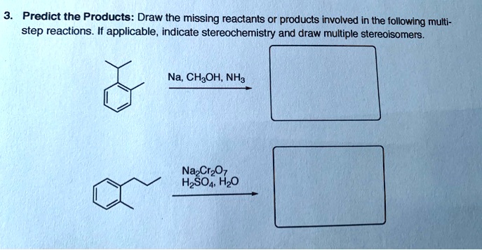 predict the products draw the missing reactants or products involved in the following multi step ...