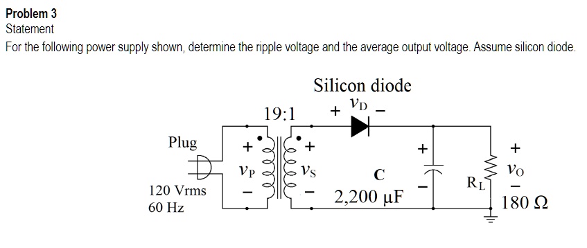 Problem 3 Statement For the following power supply shown, determine the ripple voltage and the ...