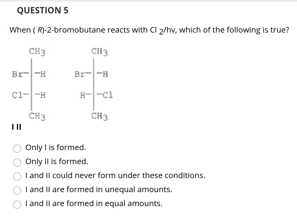 SOLVED: QUESTION 5 When R)-2-bromobutane reacts with Cl 2/hv, which of ...
