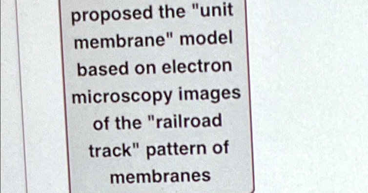 proposed the "unit membrane" model based on electron microscopy images ...
