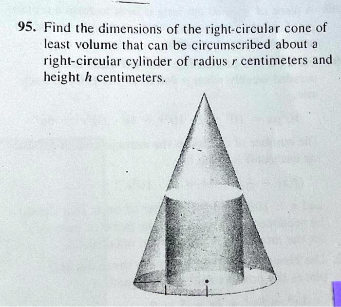 95. Find the dimensions of the right-circular cone of least volume that can be circumscribed ...
