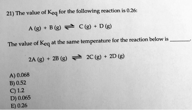 SOLVED: 21) The value of Keq " for the following reaction is 0.26: A (g ...