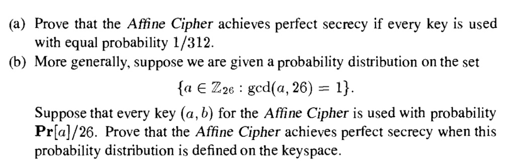 (a) Prove that the Affine Cipher achieves perfect secrecy if every key ...