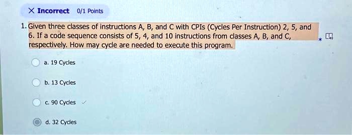X Incorrect 0/1 Points 1. Given three classes of instructions A, B, and ...