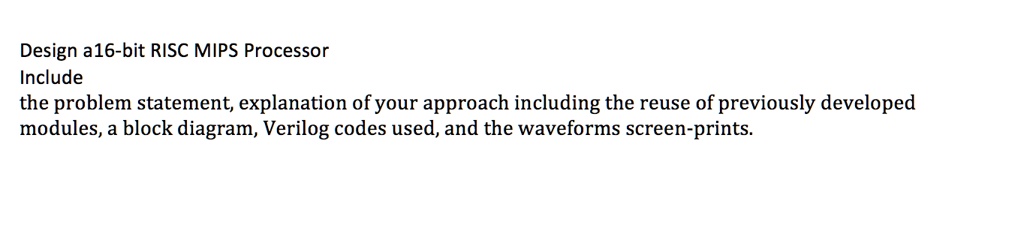 SOLVED: Design a 16-bit RISC MIPS Processor. Include the problem statement, an explanation of ...