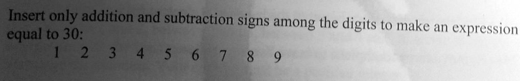 Insert only addition and subtraction signs among the digits to make an expression equal to 30: 1 ...