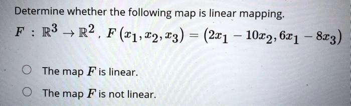 SOLVED: Determine whether the following map is linear mapping: F : R3 7R2 F '(21,*2,*3) (211 10* ...