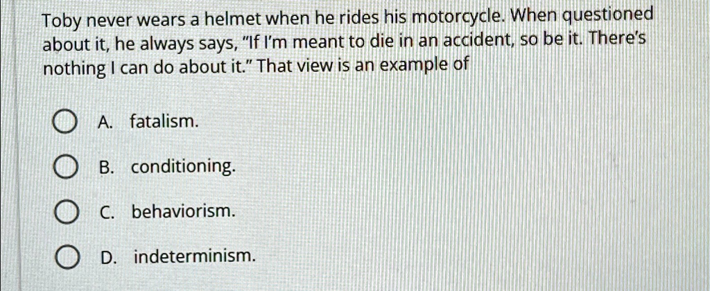 Toby never wears a helmet when he rides his motorcycle. When questioned ...