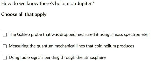 SOLVED: How do we know there's helium on Jupiter? Choose all that apply ...