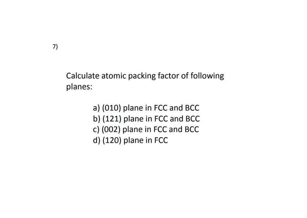 7 Calculate Atomic Packing Factor Of Following Planes A 010 Plane In Fcc And Bcc B 121