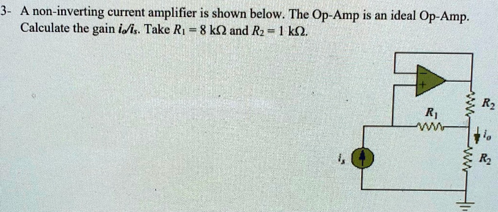 SOLVED: 3 A non- inverting current amplifier is shown below. The Op-Amp is an ideal Op-Amp ...