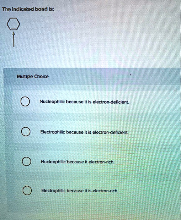 SOLVED: The Indlcated bondIs: Muttlele Chokce Nucleophilic because It ...