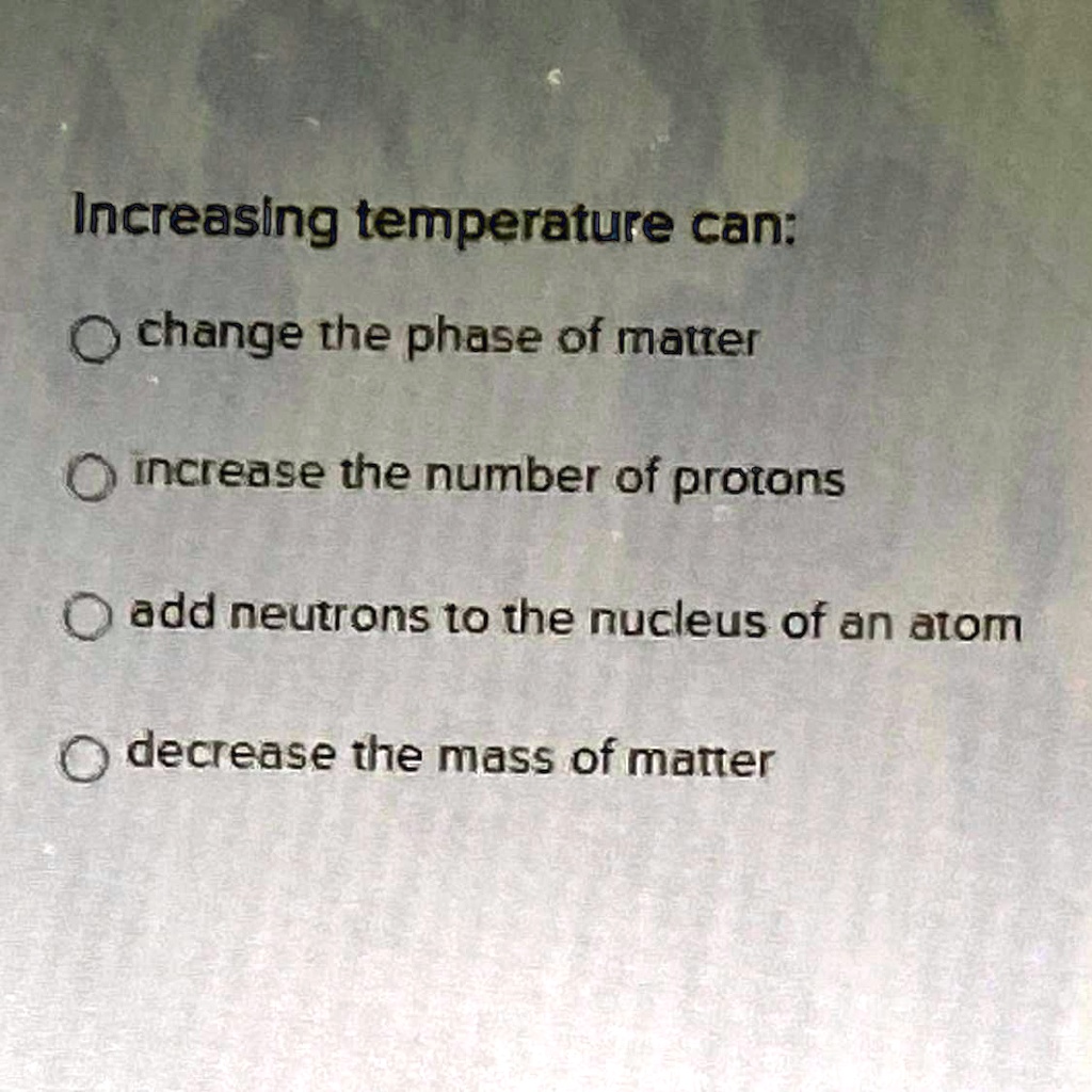 SOLVED: 'Increasing temperature can Increasing temperature can: change the phase of matter ...