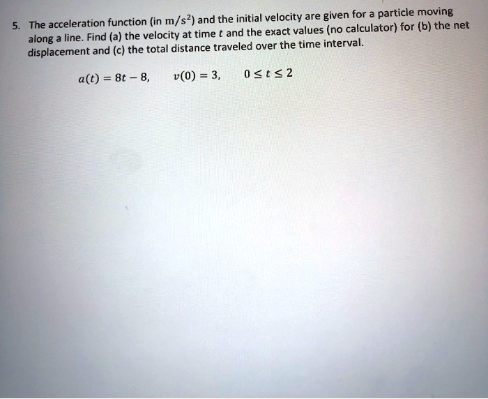 SOLVED:given for particle moving The acceleration function (in - m/s?) = and the initial ...