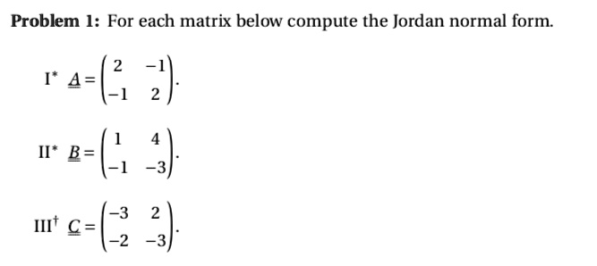 SOLVED: Problem 1: For each matrix below compute the Jordan normal form. IIT