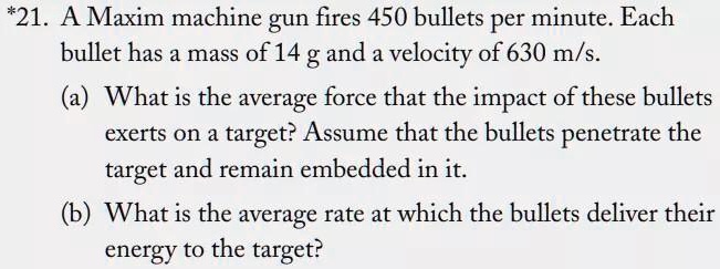 SOLVED: *21. A Maxim machine gun fires 450 bullets per minute. Each ...