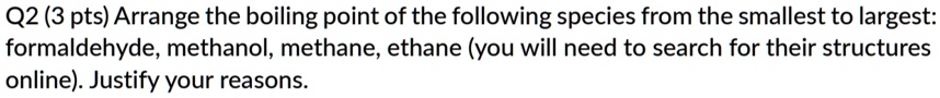 Q2 (3 pts) Arrange the boiling point of the following species from the ...