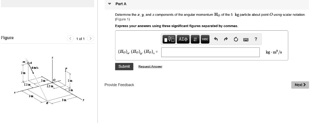 Figure Part A Determine the x, y, and z components of the angular momentum HO of the 5 kg ...