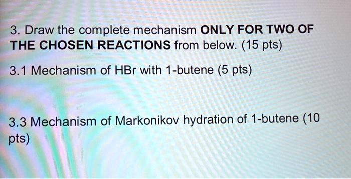 SOLVED:3. Draw the complete mechanism ONLY FOR TWO OF THE CHOSEN REACTIONS from below: (15 pts ...