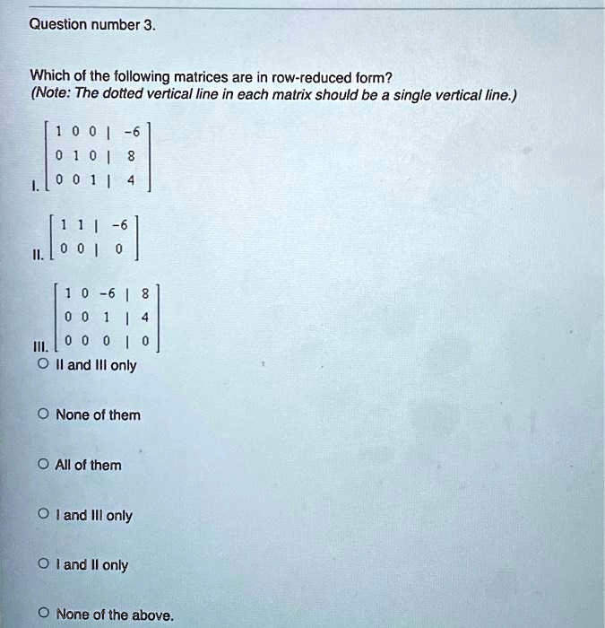 SOLVED: Question number 3. Which of the following matrices are in row ...