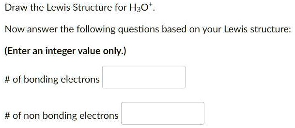Draw the Lewis Structure for H3O+. Now answer the following questions ...