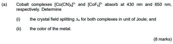 SOLVED: Cobalt complexes [Co(CN)6]3- and [CoF6]2- absorb at 430 nm and ...