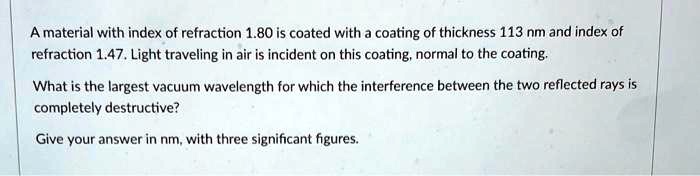 SOLVED: A material with index of refraction 80 is coated with J coating of thickness 113 nm and ...