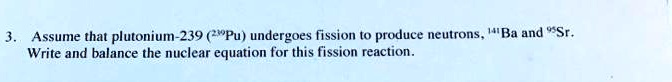 SOLVED: Assume that plutonium-239 ("Pu) undergoes fission tO produce ...