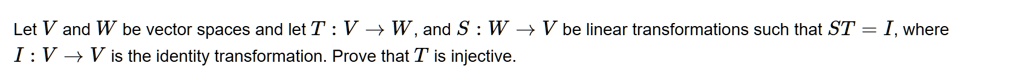 SOLVED: Let V and W be vector spaces and let T : V + W , and S : W V be linear transformations ...