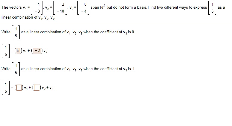 SOLVED: The vectors span [2 but do not form a basis. Find two different ways to express a linear ...