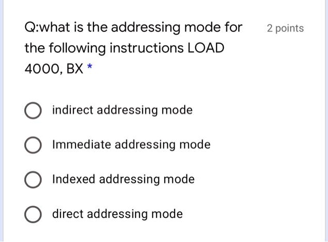 SOLVED: What is the addressing mode for the following instructions LOAD 4000, BX? 2 points a ...