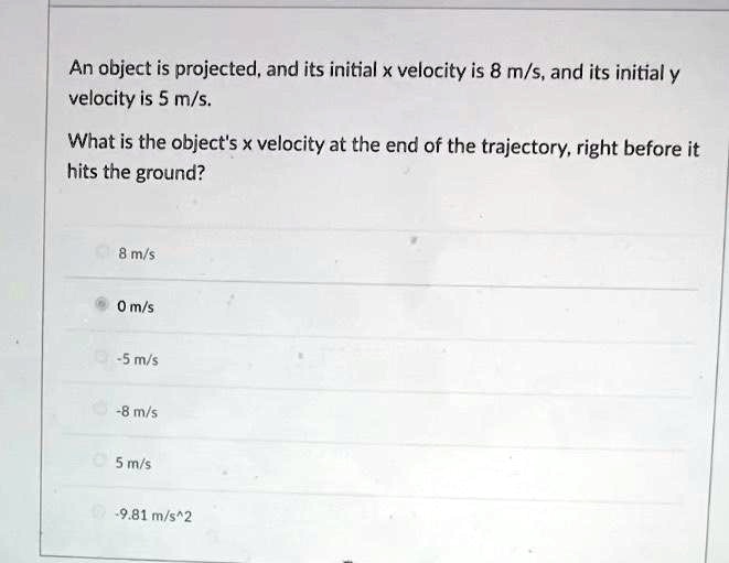 SOLVED: An object is projected, and its initial x velocity is 8 m/s, and its initial velocity is ...