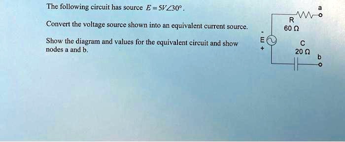 SOLVED: The following circuit has source E = SVZ30. Convert the voltage source shown into an ...