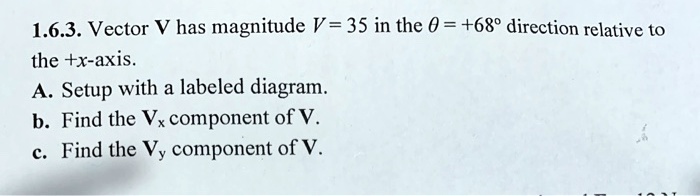 SOLVED: 1.6.3. Vector V has magnitude V = 35 in the 0 = +68' direction relative to the +x-axis ...