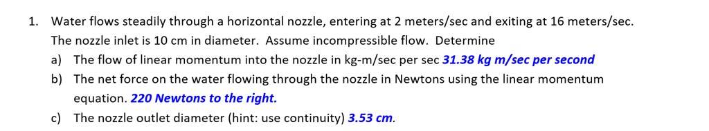 SOLVED: Water flows steadily through a horizontal nozzle, entering at 2 ...