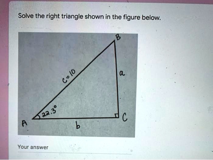 Solve the right triangle shown in the figure below a your...