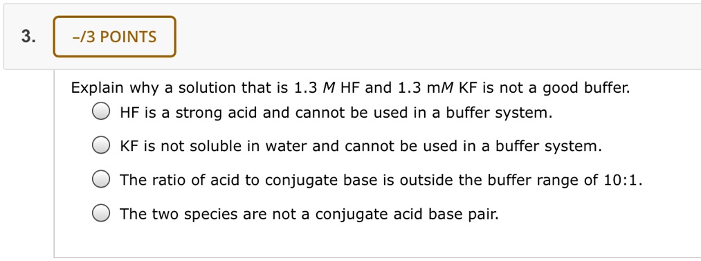 SOLVED: 3 -/3 POINTS Explain why a solution that is 1.3 M HF and 1.3 mM KF is not a good buffer ...