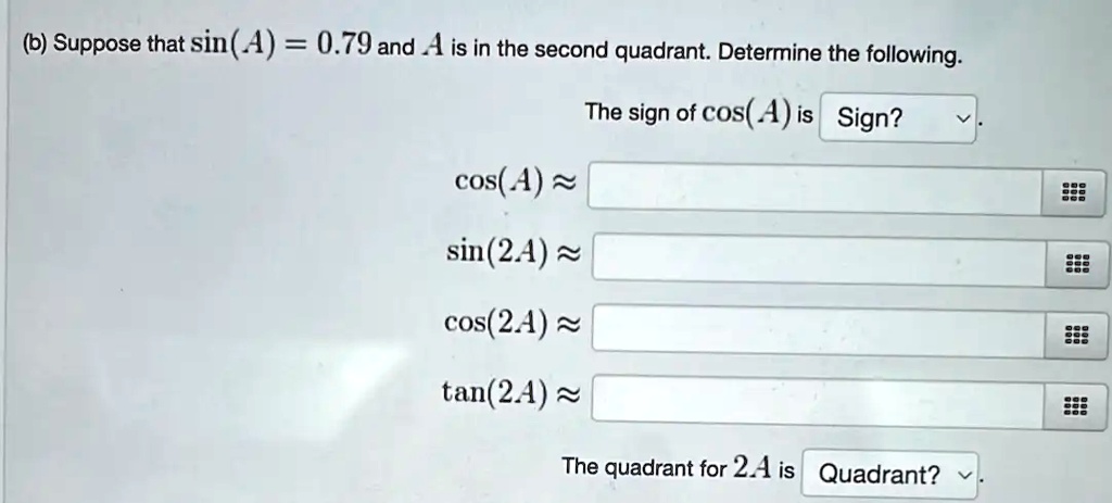 (b) Suppose that sin(A) = 0.79 and A is in the second quadrant ...
