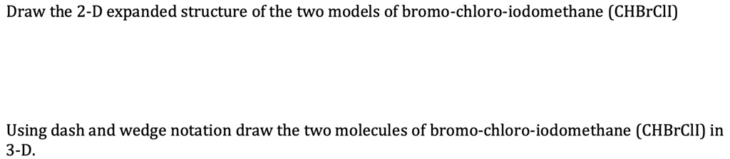 SOLVED: Draw the 2-D expanded structure ofthe two models of bromo-chloro-iodomethane (CHBrCII ...