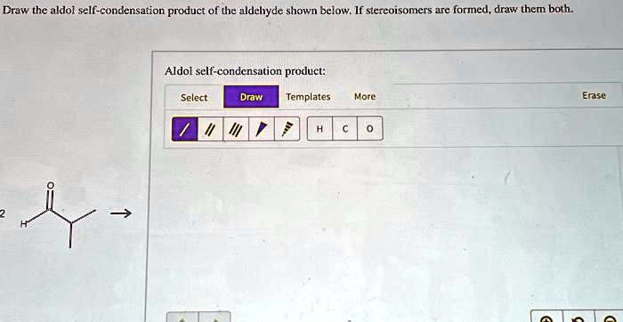 Draw the aldol self-condensation product of the aldehyde shown below ...