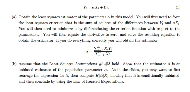 Y? = aX; + U?. (1) (a) Obtain the least squares estimator of the parameter a in this model. You ...