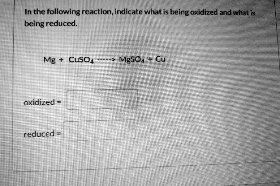 SOLVED: In the following reaction, indicate what is being oxidized and ...