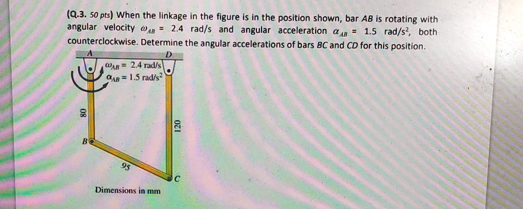 SOLVED: (Q.3.50 pts) When the linkage in the figure is in the position shown, bar AB is rotating ...