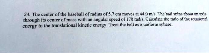 SOLVED: 24. The center of the baseball of radius of 5.7 cm moves at 44. ...