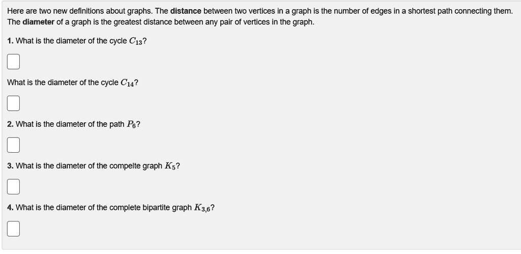 Here are two new definitions about graphs. The distance between two vertices in a graph is the ...