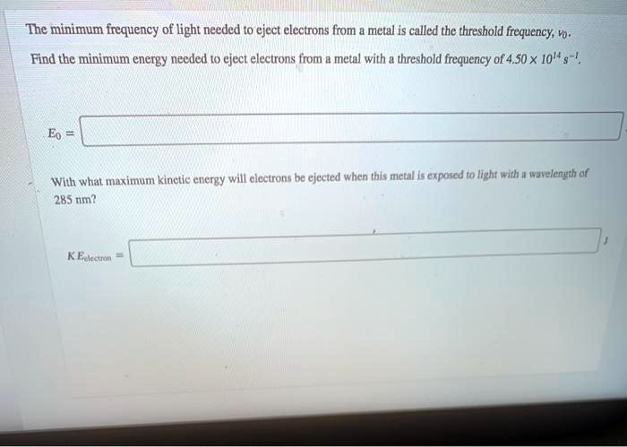 SOLVED:The minimum frequency of light needed t0 eject electrons from ...