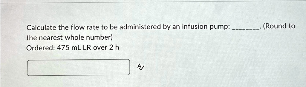 SOLVED: Calculate the flow rate to be administered by an infusion pump ...
