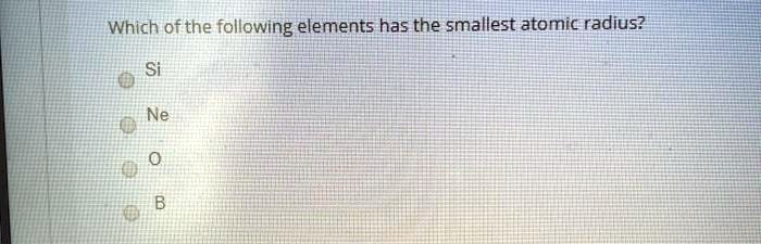 SOLVED: Which ofthe following elements has the smallest atomic radius?
