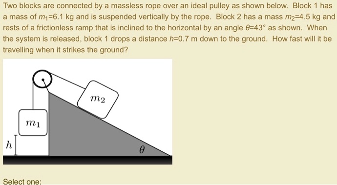 SOLVED: Two blocks are connected by a massless rope over an ideal pulley as shown below: Block ...