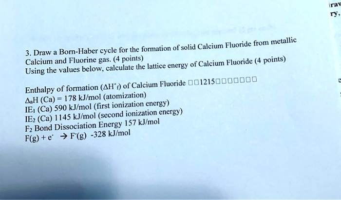 3. Draw a Born-Haber cycle for the formation of solid Calcium Fluoride ...